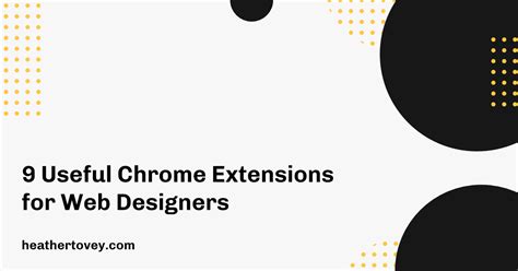 9 useful chrome extensions for web developers heather tovey