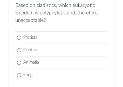 Solved Based On Cladistics Which Eukaryotic Kingdom Is