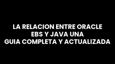 La Relacion Entre Oracle Ebs Y Java Una Guia Completa Y Actualizada