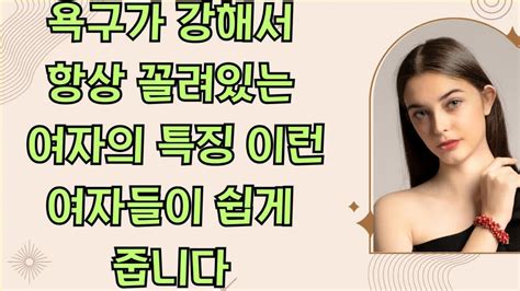 강렬한 욕구로 인해 항상 주목받는 여성들의 특징과 손쉽게 굴복하는 행동들 YouTube