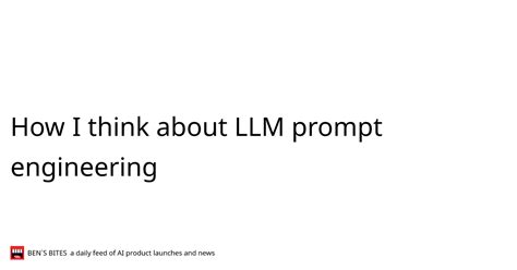 How I Think About Llm Prompt Engineering Bens Bites