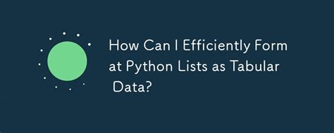 如何有效地將 python 清單格式化為表格資料？ python教學 php中文網