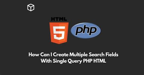 How Can I Create Multiple Search Fields With Single Query Php Html