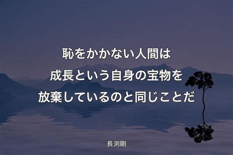 恥をかかない人間は成長という自身の宝物を放棄しているのと同じことだ 長渕剛
