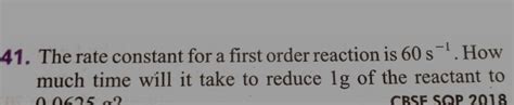 41 The Rate Constant For A First Order Reaction Is 60 S−1 How Much Time