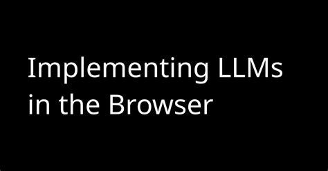 Llms Are Coming To The Browser While Its Still Really Slow Running