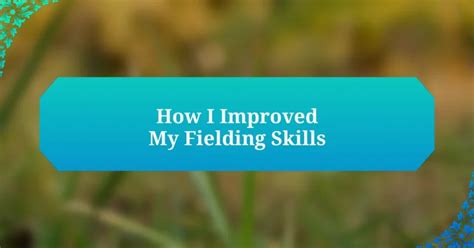How I Improved My Fielding Skills •