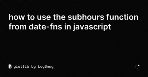 Gistlib How To Use The Subhours Function From Date Fns In Javascript