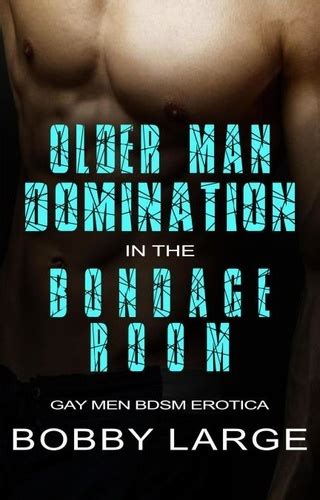 Older Man Domination In The Bondage Room Gay Men Bdsm Erotica