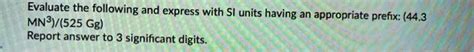 Solved Evaluate The Following And Express With Si Units Having An Appropriate Prefix 443 Mn