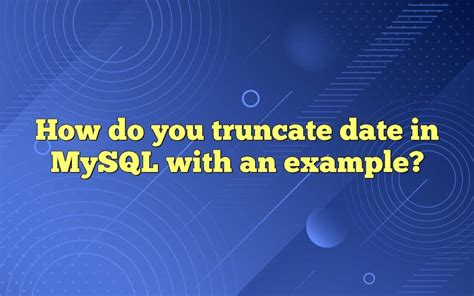 How Do You Truncate Date In Mysql With An Example