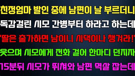 반전 신청사연 친정엄마 발인 중에 남편이 날 부르더니 독감걸린 시모 간병부터 하라고 하는데 15분뒤 시모가 뛰쳐와 남편 멱살 잡는데사연카페실화사연썰 Youtube