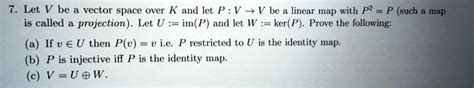 Solved Let V Be Vector Space Over K And Let Pv V Linear Map With P2
