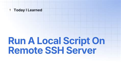 Run A Local Script On Remote Ssh Server Today I Learned