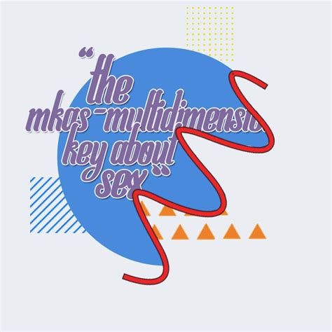 The Mkas Multidimensional Key About Sex