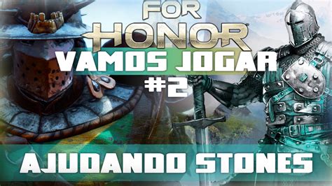 Vamos Jogar For Honor Ajudando Stones Parte 2 Youtube