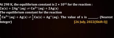 At 298 K The Equilibrium Constant Is 2×1015 For The Reaction Cu S 2