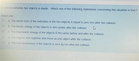 Solved A Collision Between Two Objects Is Elastic Which One