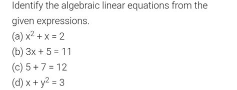 identify the algebraic linear equations from the given expressions a x