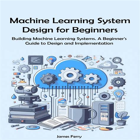 Machine Learning System Design For Beginners Audiobook By James Ferry