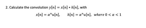 solved calculate the convolution y[n] x[n]∗h[n] with