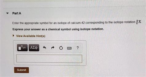 Part A Enter The Appropriate Symbol For An Isotope Of Calcium 42 Corresponding To Tne Isotope