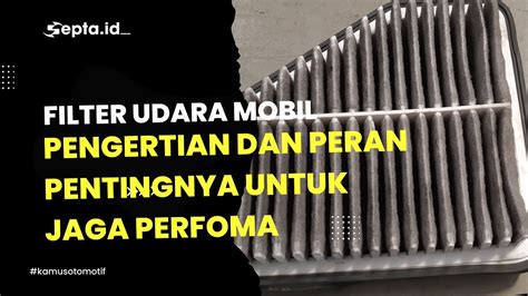 Filter Udara Mobil Pengertian Dan Peran Pentingnya Untuk Jaga Perfoma Septaid