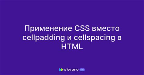 Применение Css вместо Cellpadding и Cellspacing в Html