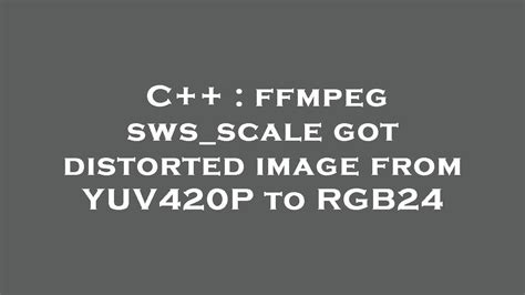 c ffmpeg sws scale got distorted image from yuv420p to rgb24 youtube