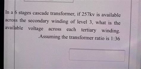 Solved In A 6 Stages Cascade Transformer If 257ky Is