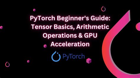 PyTorch Beginner's Guide: Tensor Basics, Arithmetic Operations & GPU Acceleration - YouTube