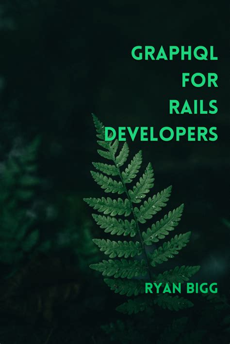 Graphql For Rails By Ryan Bigg Leanpub Pdfipadkindle