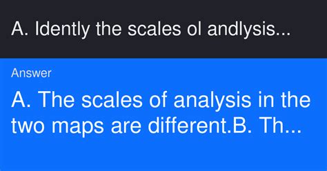 a idently the scales ol andlysis in ine two maps shown b explain why