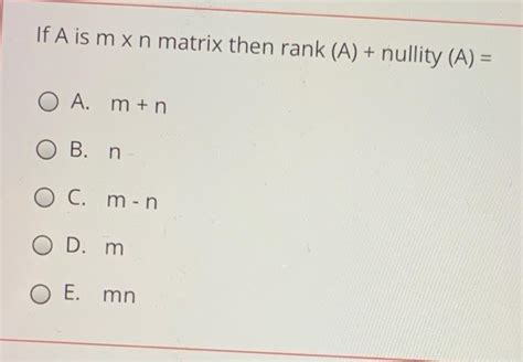 Solved If A Is Mxn Matrix Then Rank A Nullity A O A