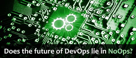 Does The Future Of DevOps Lie In NoOps DevOps