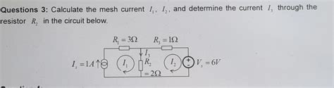 Solved Questions 3 Calculate The Mesh Current I1 I2 And Chegg Com