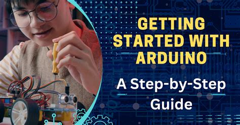 Getting Started with Arduino: A Step-by-Step Guide