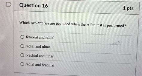 Question 16 1 Pts Which Two Arteries Are Occluded When The Allen Test