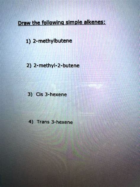 Solved Draw The Followingsimpleakkenes 1 2 Methylbutene 2 2 Methyl 2 Butene 3 Cis 3 Hexene