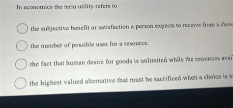 Solved In Economics The Term Utility Refers To The