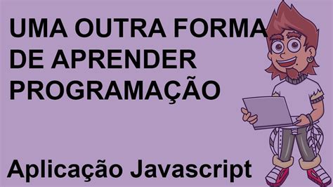 Uma Outra Forma De Aprender Programação Javascript Básico E Avançado Criação De Jogos Youtube