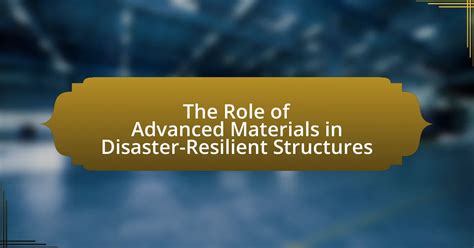 The Role Of Advanced Materials In Disaster Resilient Structures