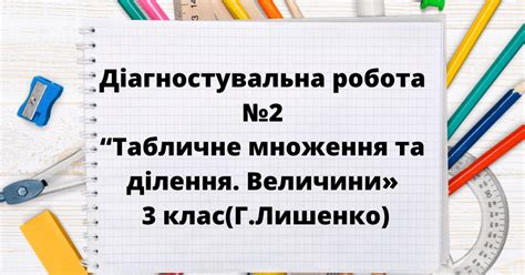 Діагностувальна робота для учнів 3 класу з математики №2 Табличне множення та ділення Величини