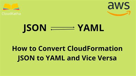 how to convert cloudformation json to yaml and vice versa cloudkatha