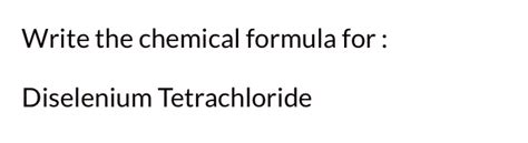 Solved Write The Chemical Formula For Diselenium Tetrachloride