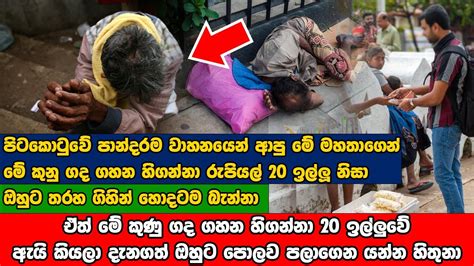පිටකොටුවේ ඉන්න මේ කුනුගද ගහන හිගන්නාට රුපියල් 20 ඉල්ලු නිසා හොදටෝම බැන්නා ඒත් අන්තිමට සිදු වූ දේ