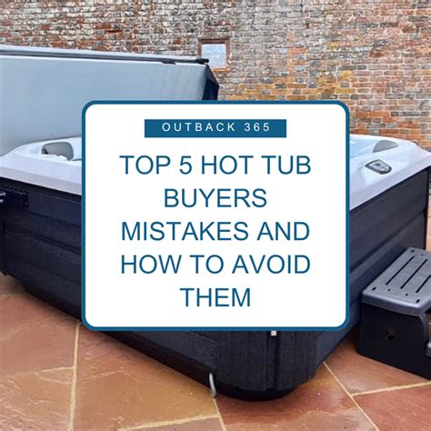 Top 5 Hot Tub Buyers Mistakes And How To Avoid Them Outback 365