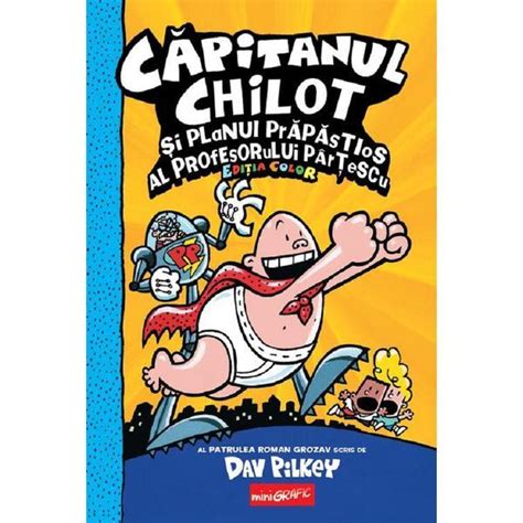 Capitanul Chilot Si Planul Prapastios Al Profesorului Partescu Ed Color Dav Pilkey Editura