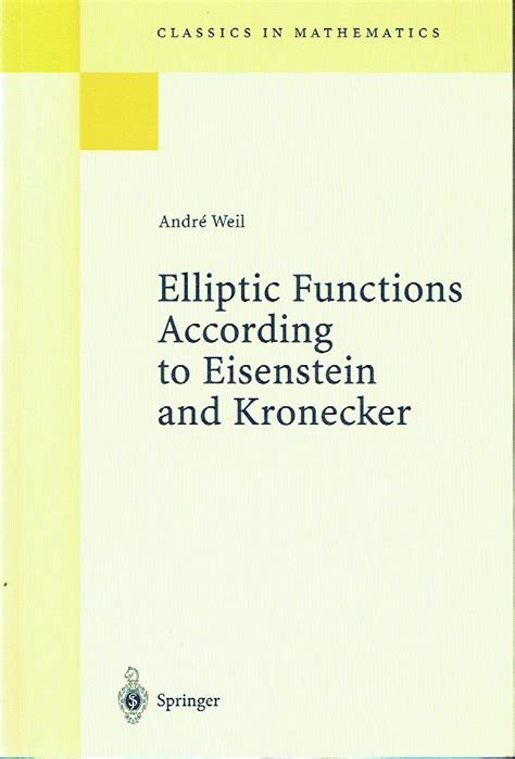 Elliptic Functions According To Eisenstein And Kronecker Andre Weil