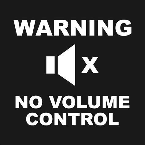 Warning No Volume Control Warning No Volume Control T Shirt TeePublic